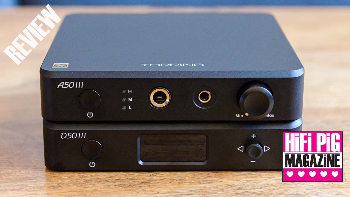 Topping A50 III Headphone Amp and D50 III DAC | Hifi Pig